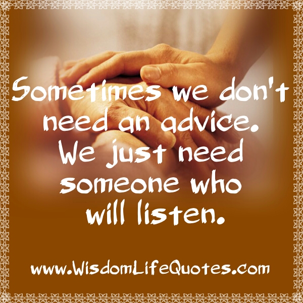 We Just Need Someone Who Will Listen Wisdom Life Quotes