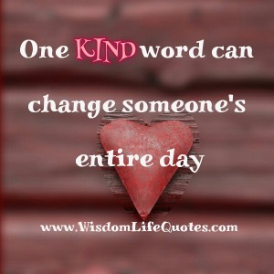 One kind word can change someone's entire day | Wisdom Life Quotes