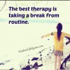 Take a break from routine | Wisdom Life Quotes