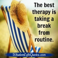 Taking a break from routine life | Wisdom Life Quotes