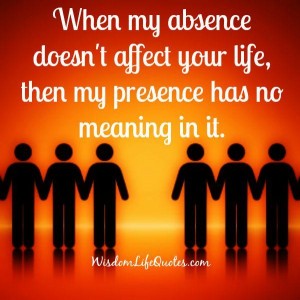 When your absence doesn't affect your life | Wisdom Life Quotes